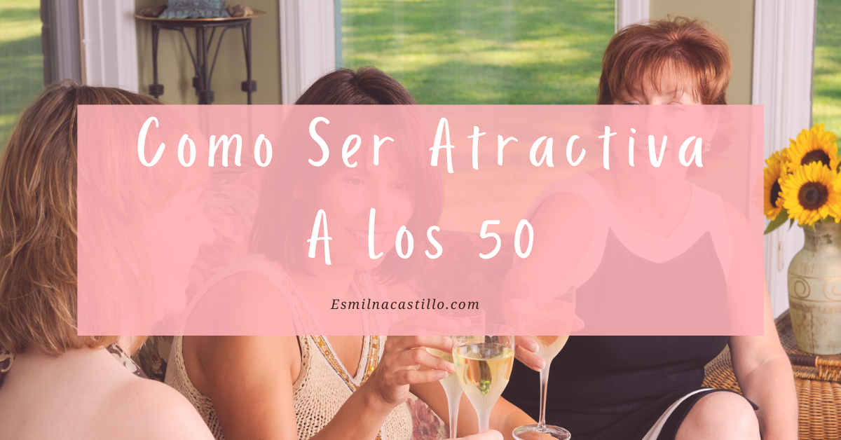 Como Ser Atractiva A Los 50 - Esmilna Castillo