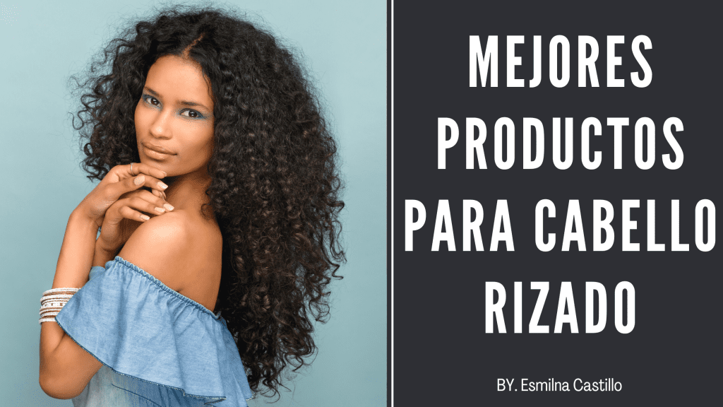 Mejores Productos Para Cabello Rizado - 13 Increíbles - Esmilna Castillo