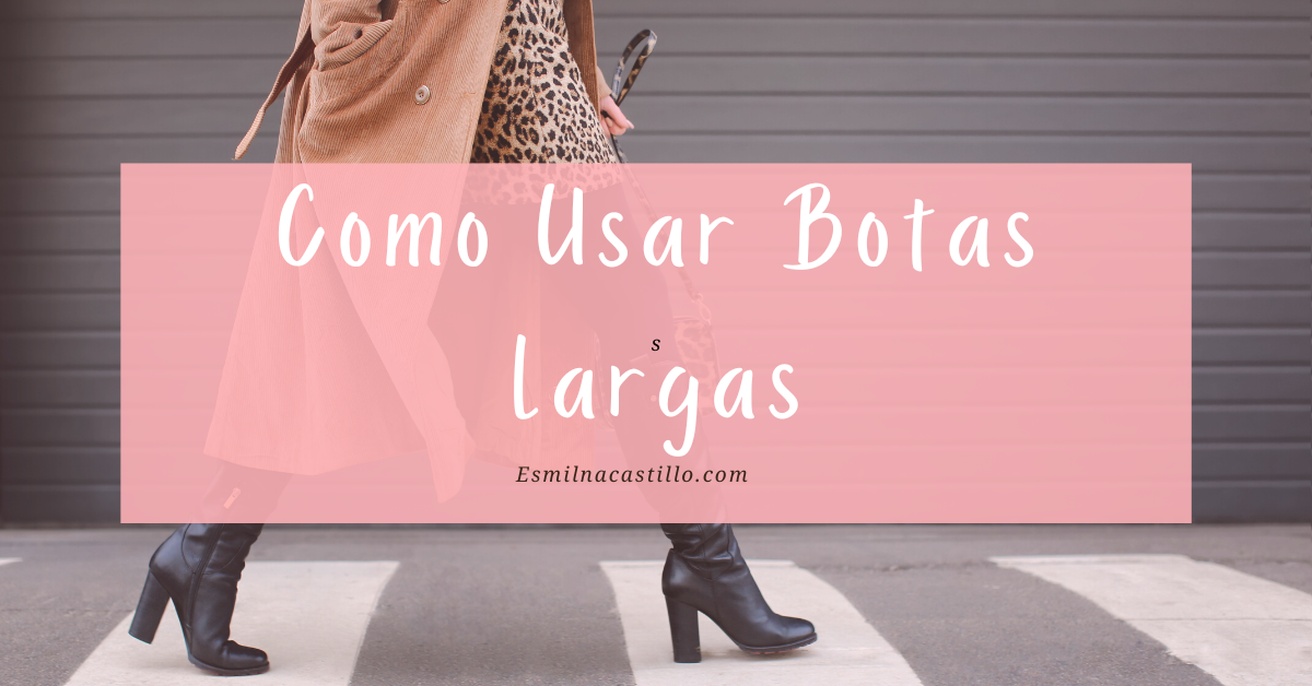 Como Usar Botas Largas - 10 Consejos Y Looks Inspiradores - Esmilna ...