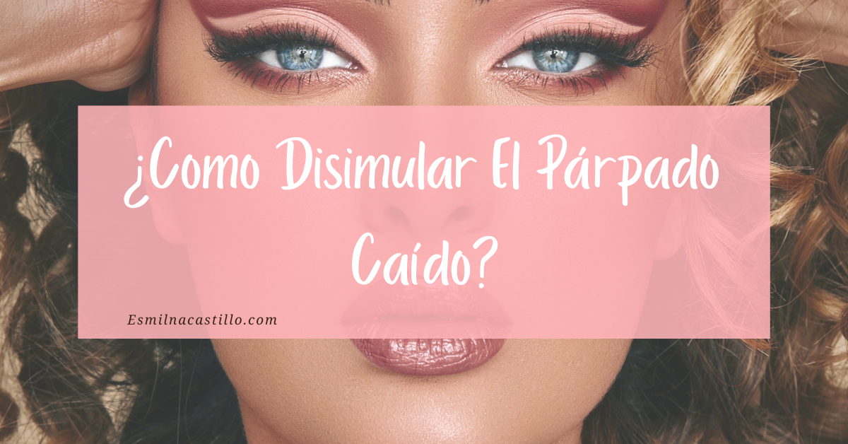 Como Disimular El Párpado Caído - 8 Trucos Cosméticos - Esmilna Castillo