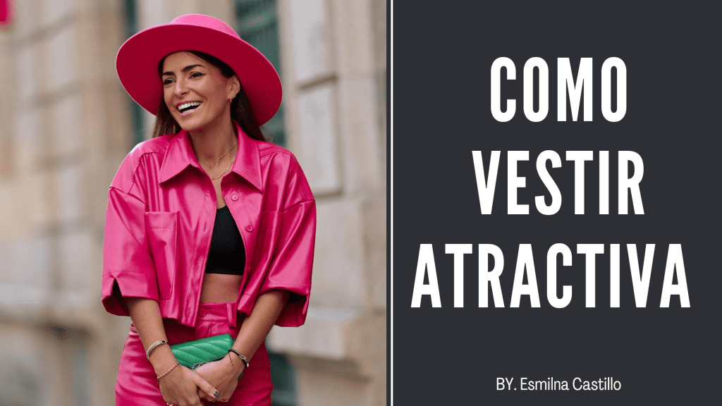 Como Vestir Atractiva - 30 Ideas Para Verte Atractiva - Esmilna Castillo