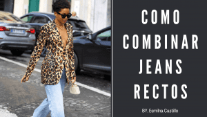 Como Combinar Jeans Rectos: 4 Ideas De Atuendos Y Consejos De Como Combinarlos - Esmilna Castillo