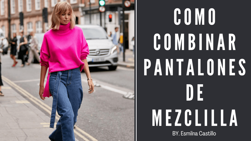 Como Combinar Pantalones De Mezclilla: 11 Ideas De Estilo Para Mujeres - Esmilna Castillo