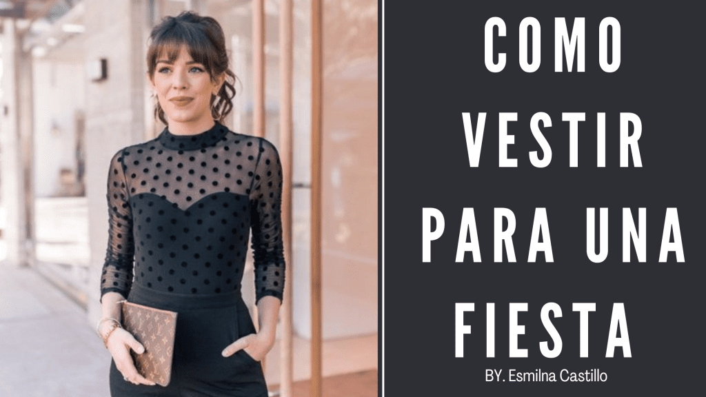 Como Vestir Para Una Fiesta (Desde Atuendo De Cóctel Hasta Informal) - Esmilna Castillo