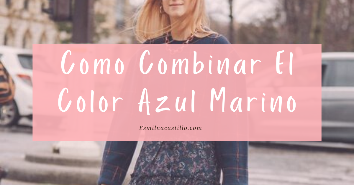 Como Combinar El Color Azul Marino: 12 Ideas De Atuendos Que Te ...