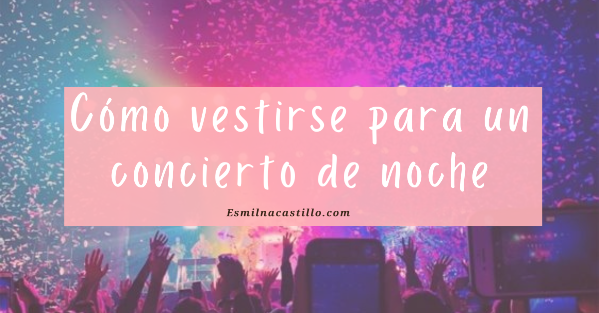 4 Ideas increíbles de cómo vestirse para un concierto de noche ¡Imperdibles! - Esmilna Castillo