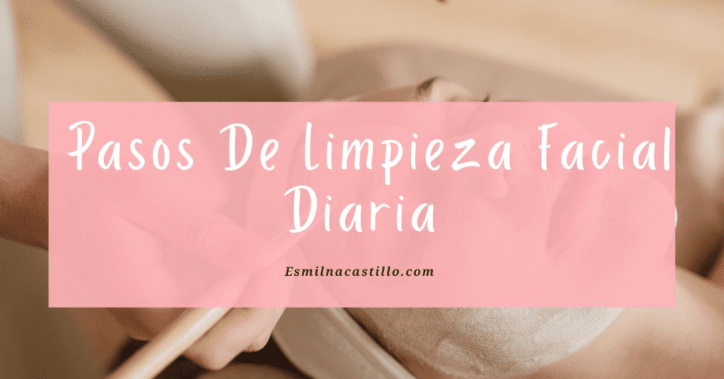 ¿Conoces Los Pasos De Limpieza Facial Diaria? Con Estos 5 Sencillos ...