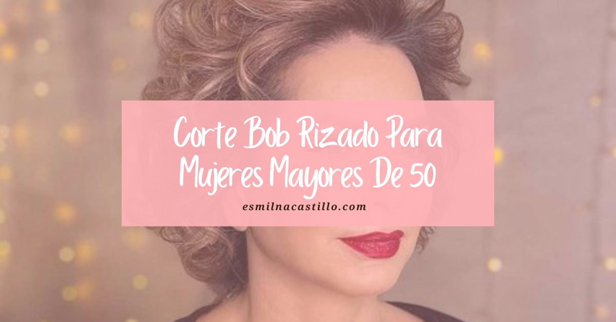15+ Ideas De Corte Bob Rizado Para Mujeres Mayores De 50 - Esmilna Castillo