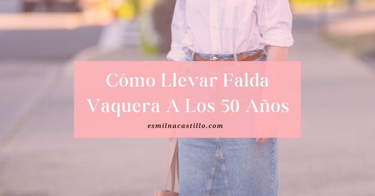 Descubre los Secretos: Cómo Llevar Falda Vaquera a los 50 Años con Estilo - Esmilna Castillo