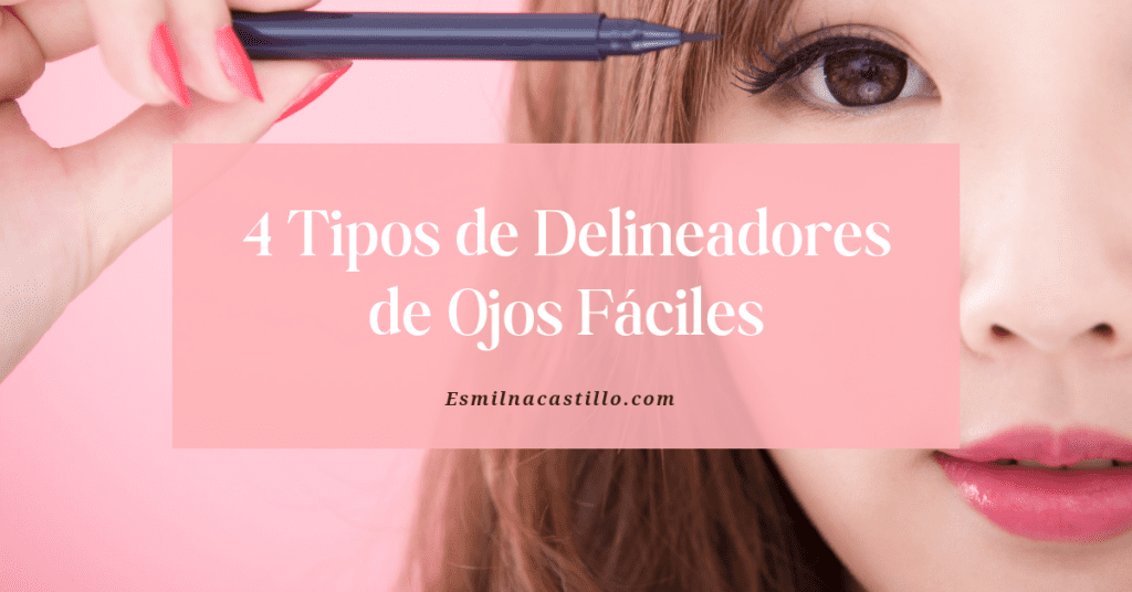4 Tipos de Delineadores de Ojos Fáciles y Rapidos - Esmilna Castillo
