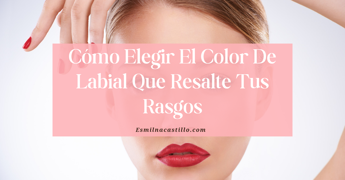 Cómo Elegir El Color De Labial Que Resalte Tus Rasgos en 2024 - Esmilna Castillo