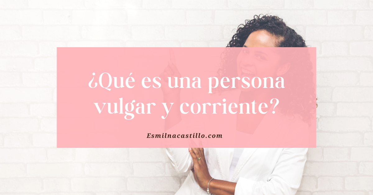 ¿Qué es una persona vulgar y corriente? Descubre las claves para ...