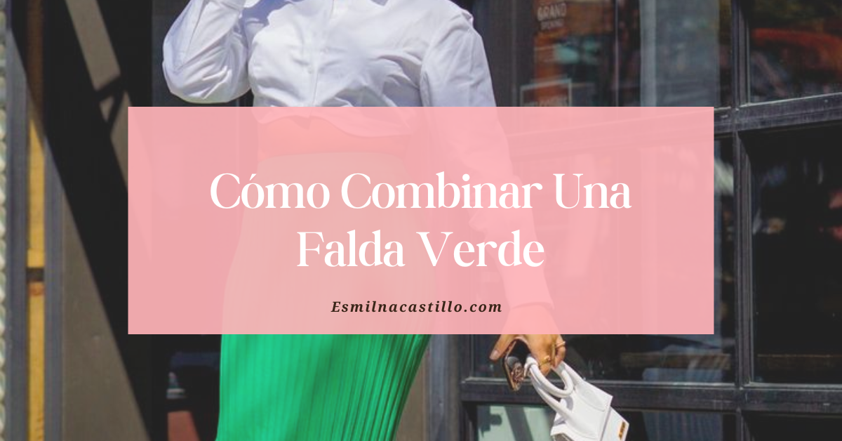 Cómo Combinar Una Falda Verde: 5 Ideas Reales Y Súper Fáciles - Esmilna ...